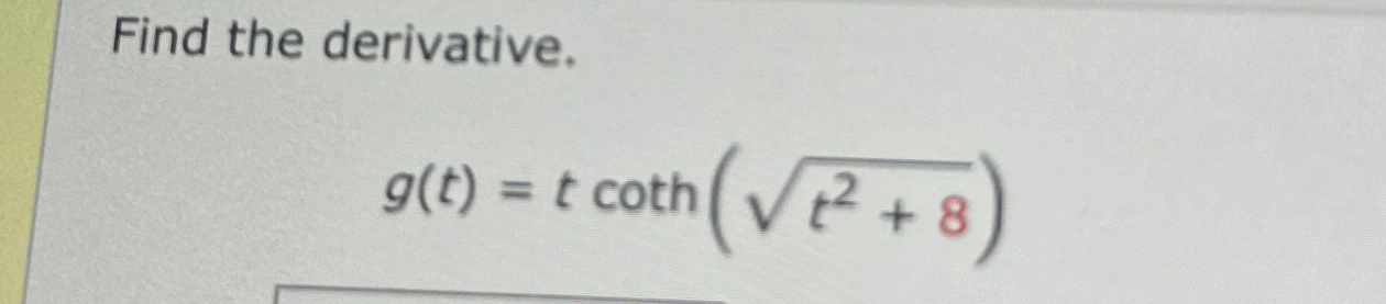 Solved Find the derivative.g(t)=tcoth(t2+82) | Chegg.com