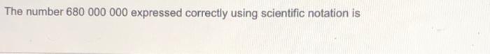 Solved The number 680 000 000 expressed correctly using | Chegg.com