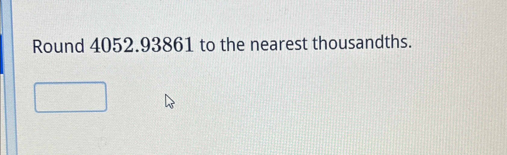 Solved Round 4052.93861 ﻿to the nearest thousandths. | Chegg.com
