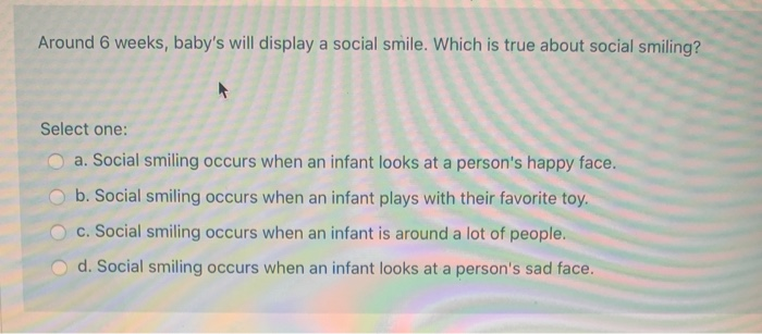 Solved Around 6 weeks, baby's will display a social smile. | Chegg.com