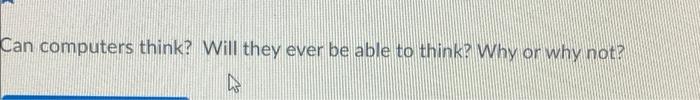 Solved Can computers think? Will they ever be able to think? | Chegg.com