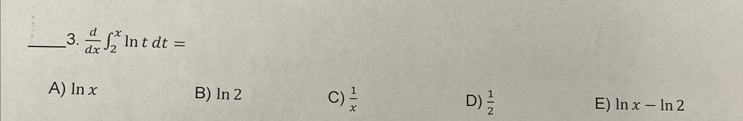 Solved ddx∫2xlntdt=A) lnxB) ln2C) 1xD) 12E) lnx-ln2 | Chegg.com