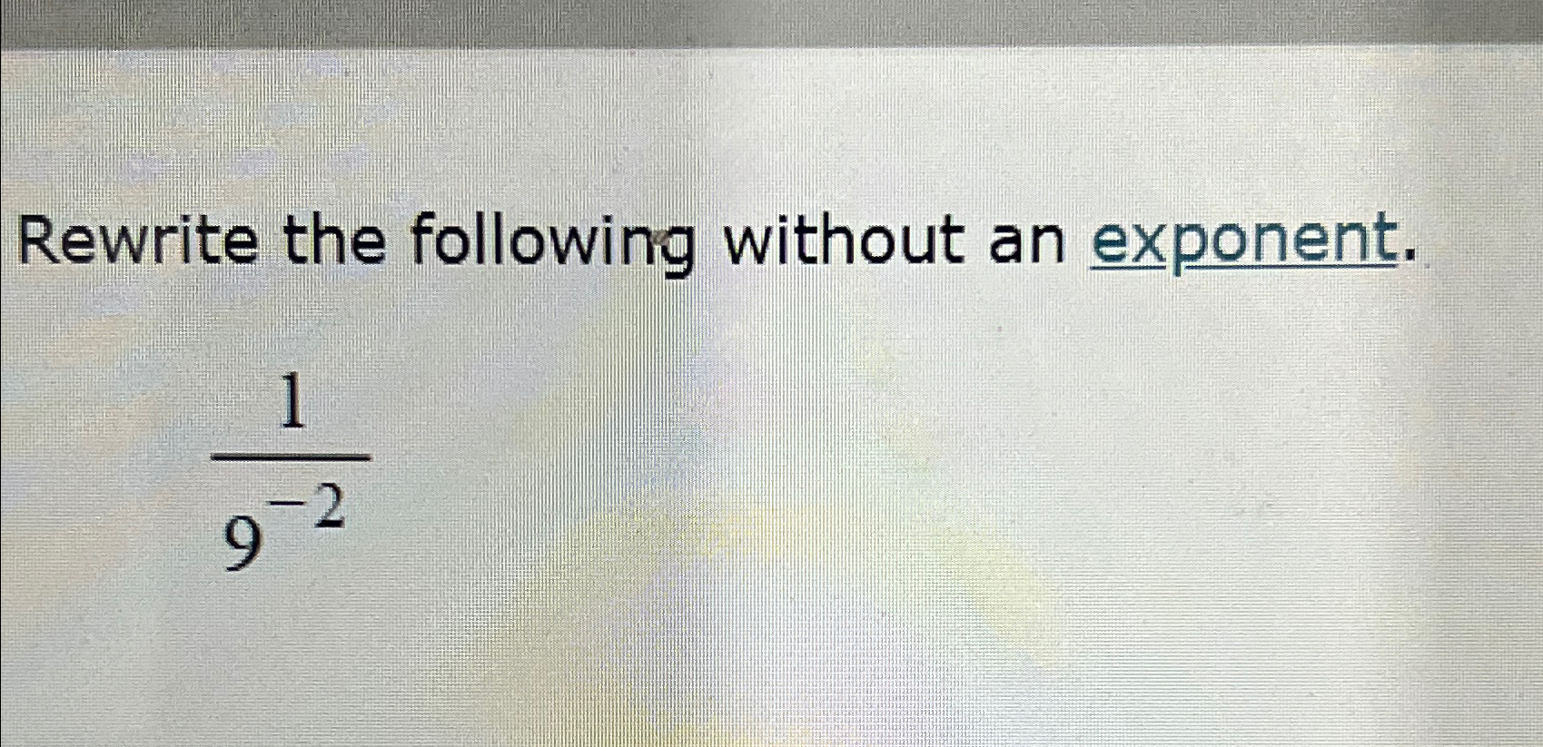 Solved Rewrite the following without an exponent.19-2 | Chegg.com