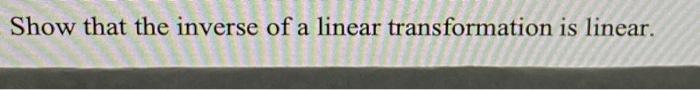 Solved Show that the inverse of a linear transformation is | Chegg.com