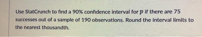 Solved Use StatCrunch to find a 90% confidence interval for | Chegg.com