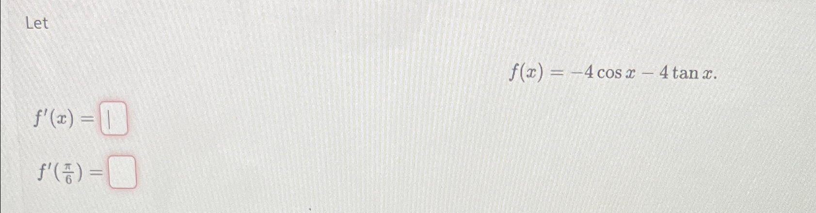 Solved Letf(x)=-4cosx-4tanxf'(x)=f'(π6)= | Chegg.com
