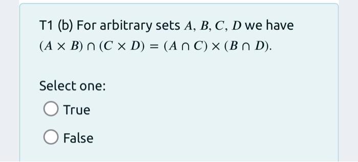 Solved T1 (b) For arbitrary sets A, B, C, D we have (A x B) | Chegg.com