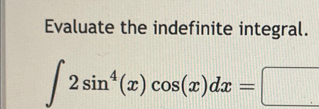 Solved Evaluate the indefinite integral.∫﻿﻿2sin4(x)cos(x)dx= | Chegg.com