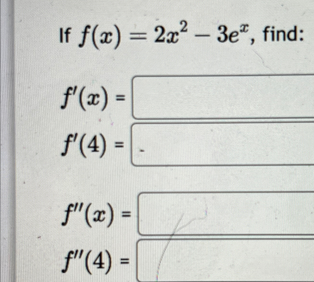 Solved If f(x)=2x2-3ex, ﻿find:f'(x)=f'(4)=f''(x)=f''(4)= | Chegg.com