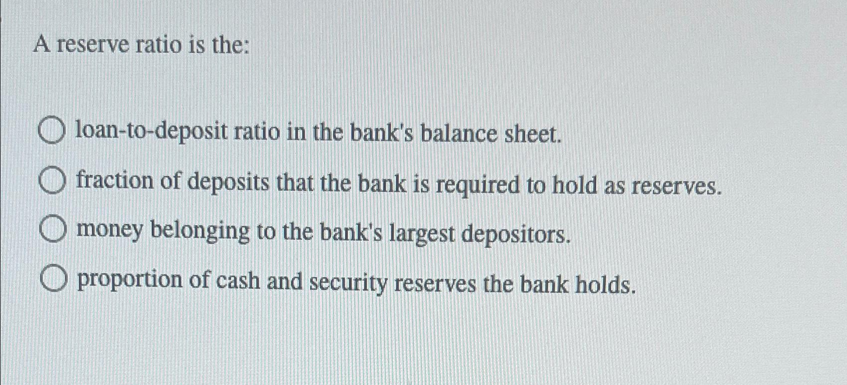 Solved A reserve ratio is the:loan-to-deposit ratio in the | Chegg.com