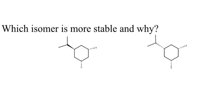 Solved Which isomer is more stable and why? | Chegg.com
