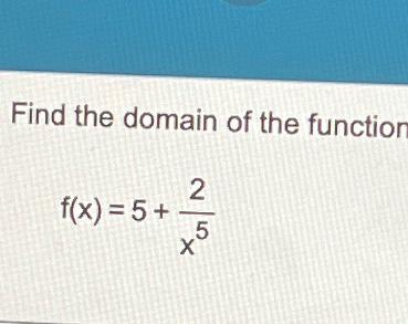 Solved Find the domain of the functionf(x)=5+2x5 | Chegg.com