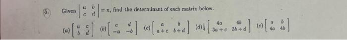Solved Given ∣∣acbd∣∣=n, find the deterninant of each matrix | Chegg.com