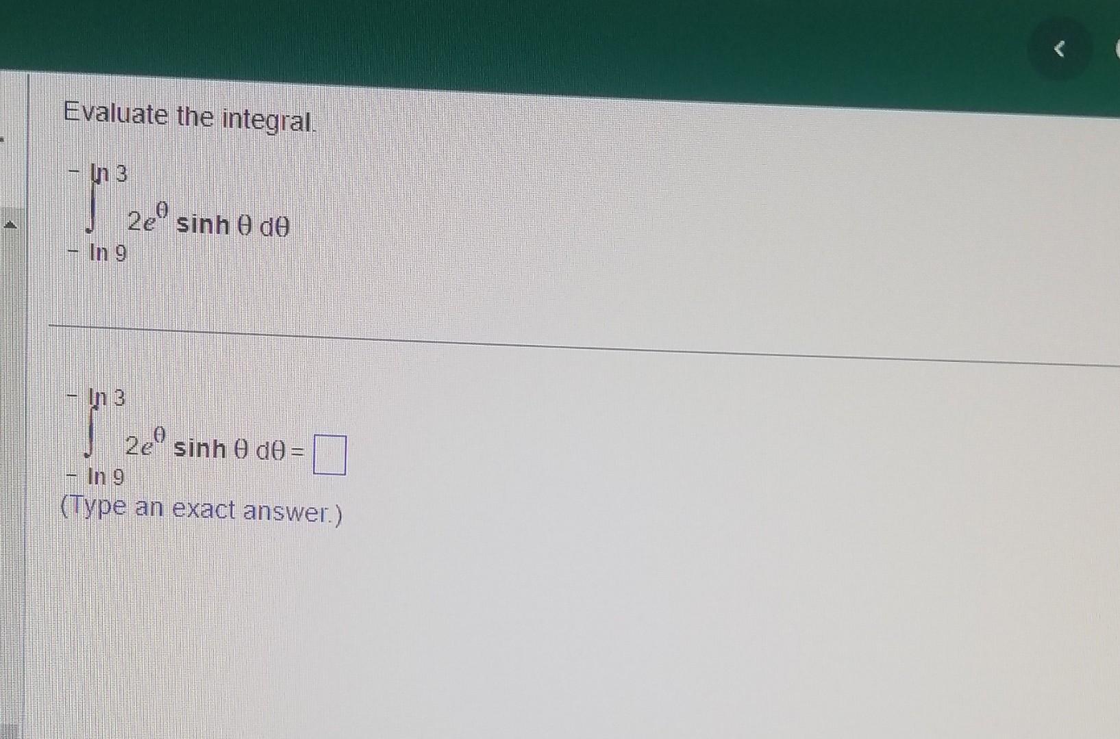 Solved Evaluate the integral. ∫−ln9−ln32eθsinhθdθ | Chegg.com