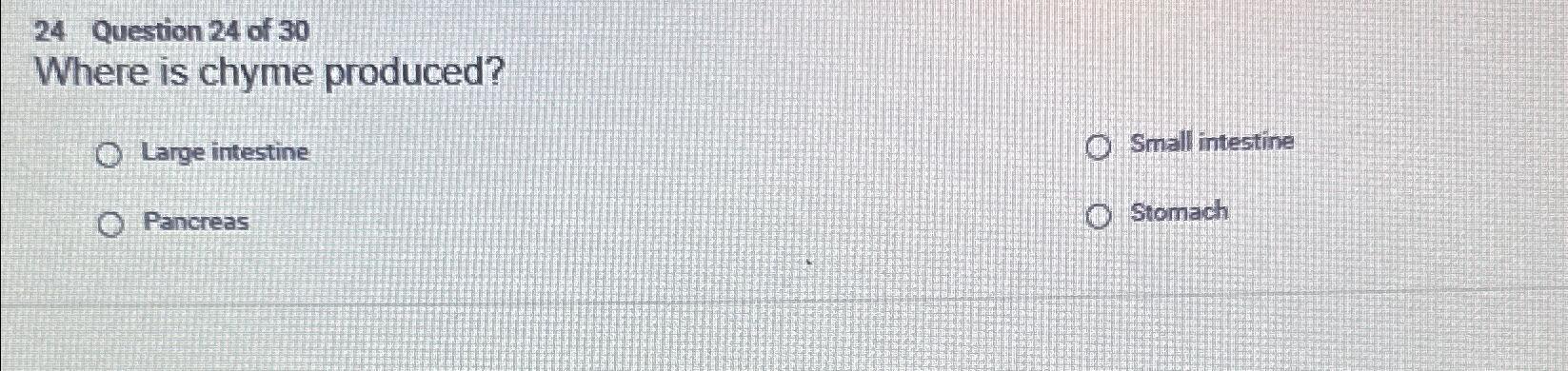 Solved 24 ﻿Question 24 ﻿of 30Where is chyme produced?Large | Chegg.com