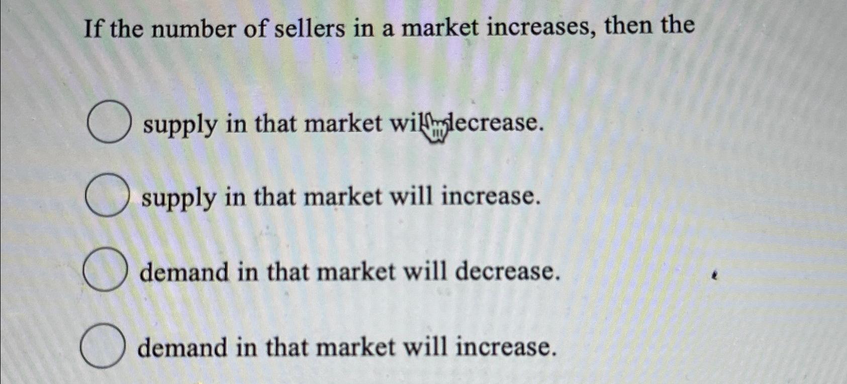 Solved If the number of sellers in a market increases, then | Chegg.com