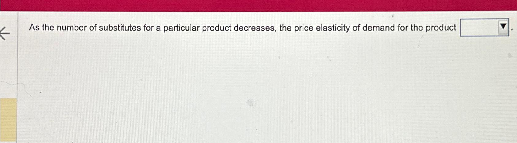 Solved As the number of substitutes for a particular product | Chegg.com