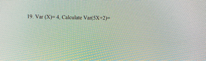 Solved 19. Var (X)= 4, Calculate Var( 5X+2)= | Chegg.com