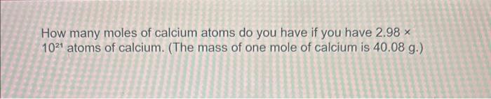 Solved How many moles of calcium atoms do you have if you | Chegg.com
