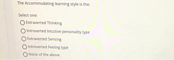 Solved The Accommodating learning style is the: Select one: | Chegg.com