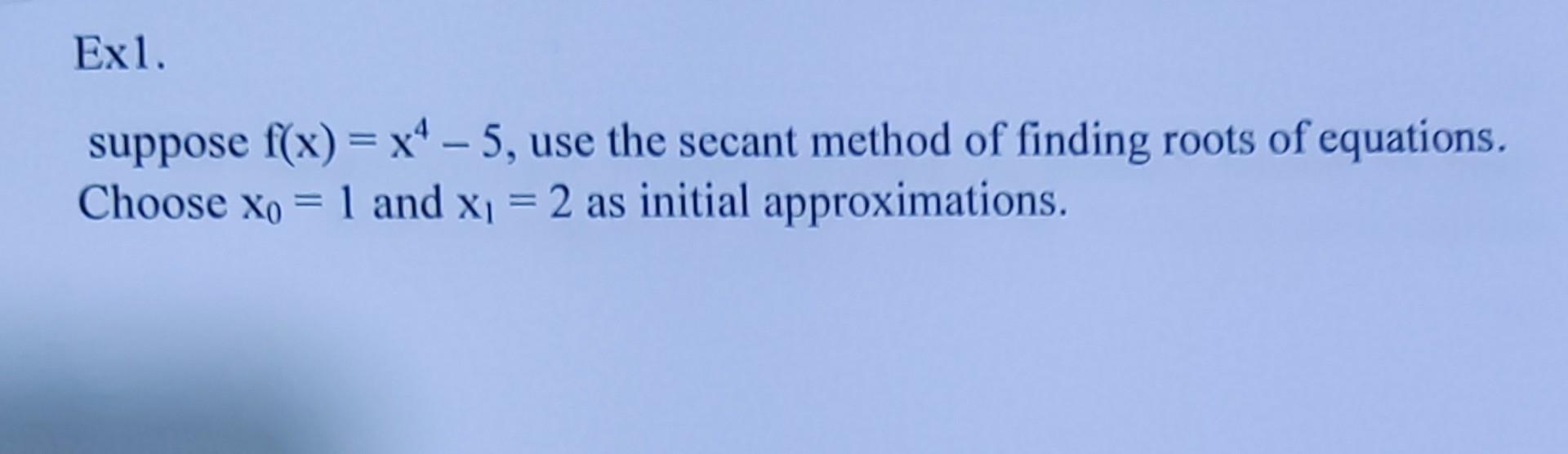 Solved suppose f(x)=x4−5, use the secant method of finding | Chegg.com