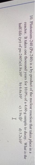Solved 10. Plutonium-240 (Pu-240) is a by-product of the | Chegg.com