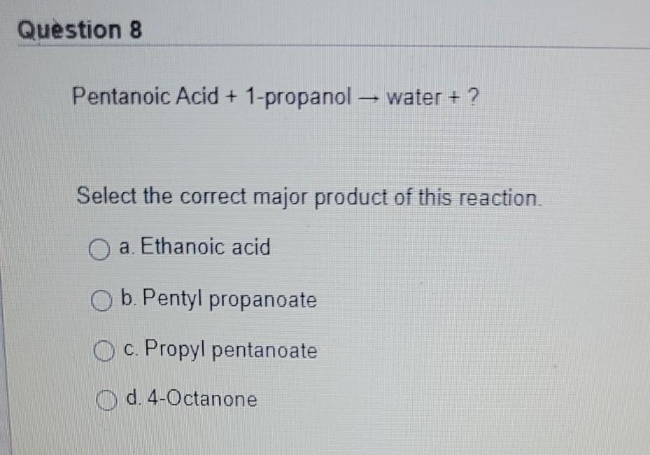 Solved Question 8 Pentanoic Acid + 1-propanol — water + ? | Chegg.com