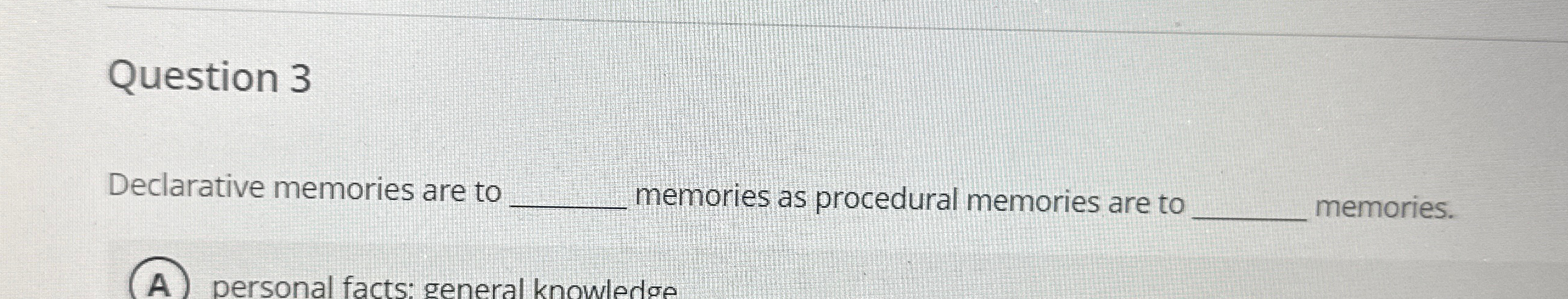 Solved Question 3Declarative memories are to memories as | Chegg.com
