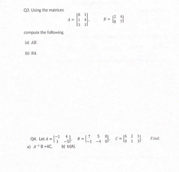 Solved Q3. Using the matrices A=⎣⎡813143⎦⎤,B=[2847] compute | Chegg.com