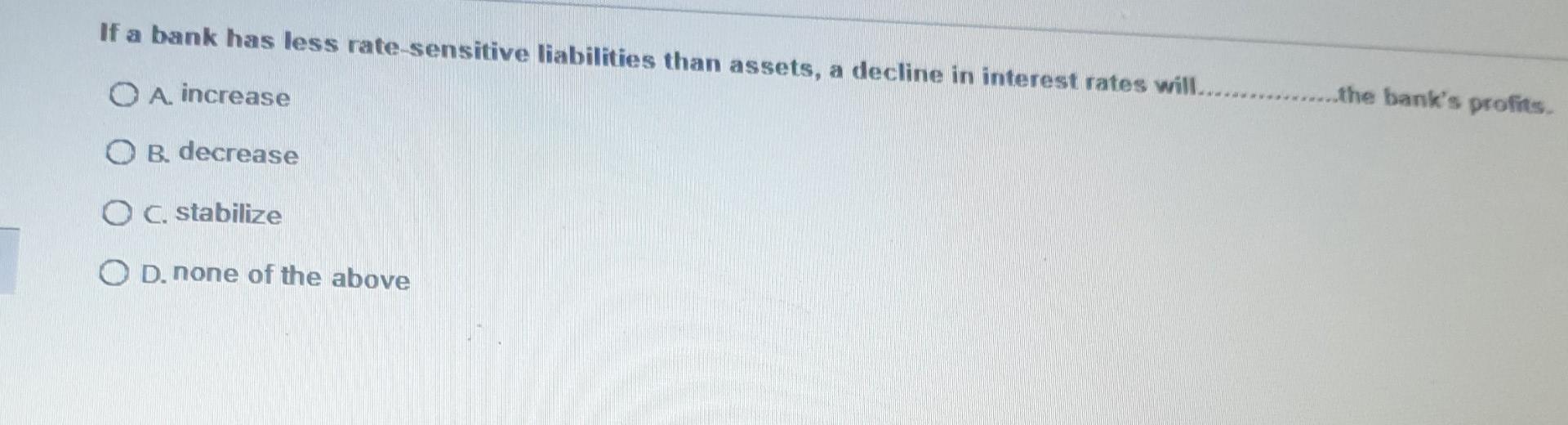 Solved If a bank has less rate sensitive liabilities than | Chegg.com