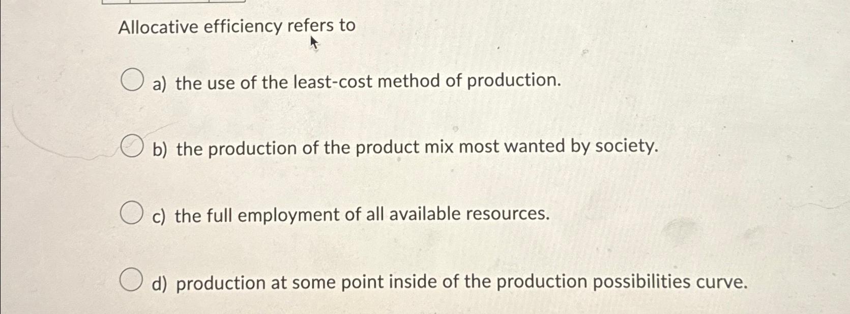 Solved Allocative efficiency refers toa) ﻿the use of the | Chegg.com
