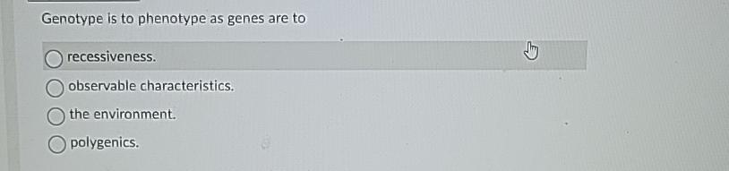 Solved Genotype is to phenotype as genes are | Chegg.com