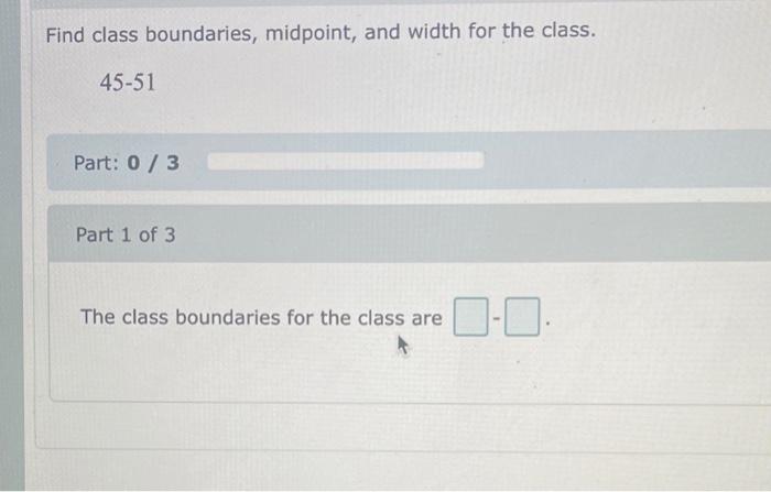 Solved Find class boundaries, midpoint, and width for the | Chegg.com
