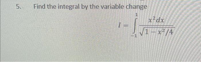 Solved 5. Find the integral by the variable change | Chegg.com