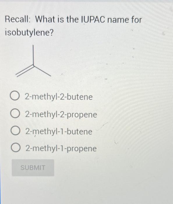 Solved Recall: What is the IUPAC name for isobutylene? | Chegg.com