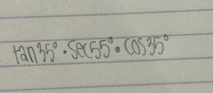 Solved tan35∘⋅sec55∘⋅cos35∘ | Chegg.com