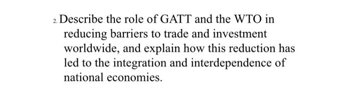 Solved 2. Describe the role of GATT and the WTO in reducing | Chegg.com