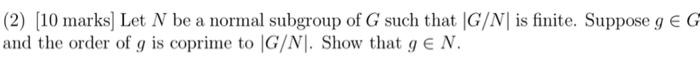 Solved (2) [10 marks] Let N be a normal subgroup of G such | Chegg.com