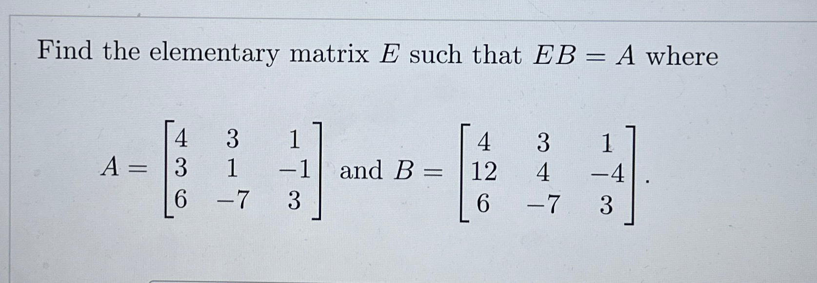Find the elementary matrix E ﻿such that EB=A | Chegg.com