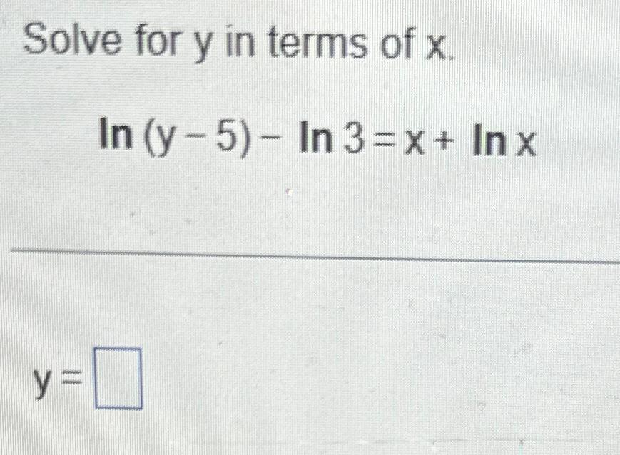 Solved Solve for y ﻿in terms of xln(y-5)-ln3=x+lnxy= | Chegg.com