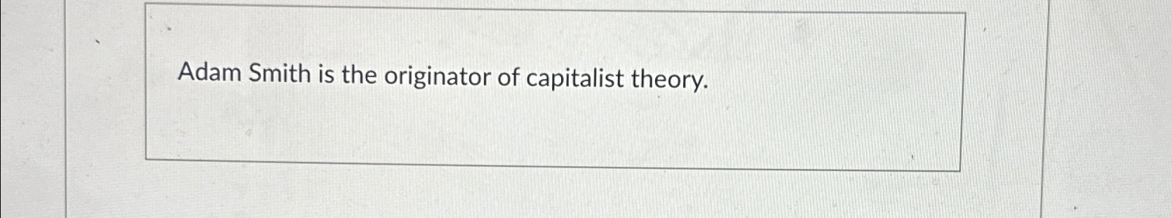 Solved Adam Smith is the originator of capitalist theory. | Chegg.com