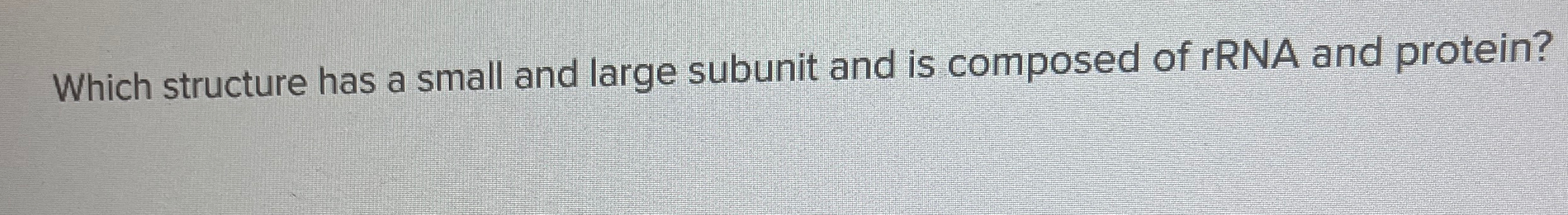 Solved Which structure has a small and large subunit and is | Chegg.com