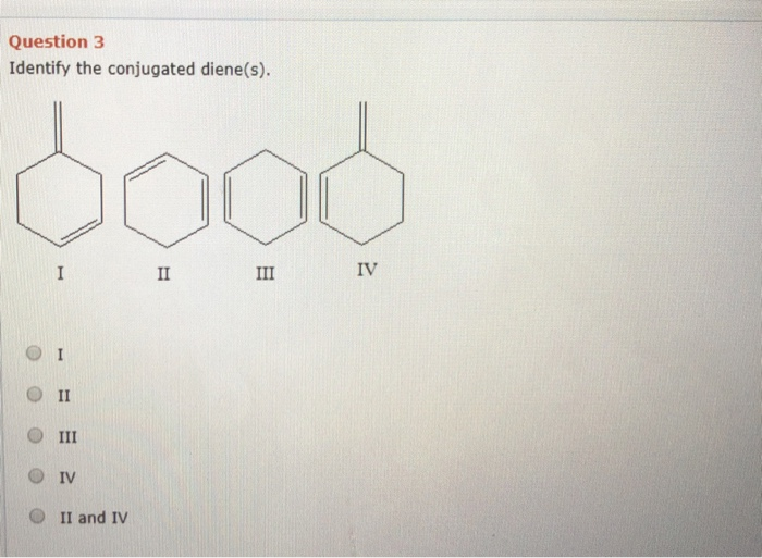 Solved Question 3 Identify the conjugated diene(s). II and | Chegg.com