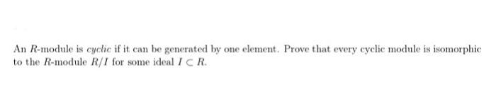 Solved An R-module is cyclic if it can be generated by one | Chegg.com