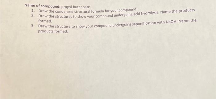 Solved Name of compound: propyl butanoate 1. Draw the | Chegg.com