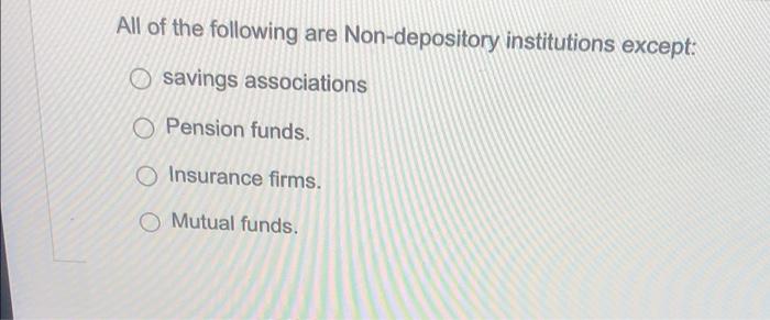 Solved All of the following are Non-depository institutions | Chegg.com