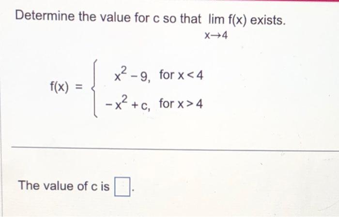 Solved Determine the value for c so that limx→4f(x) exists. | Chegg.com