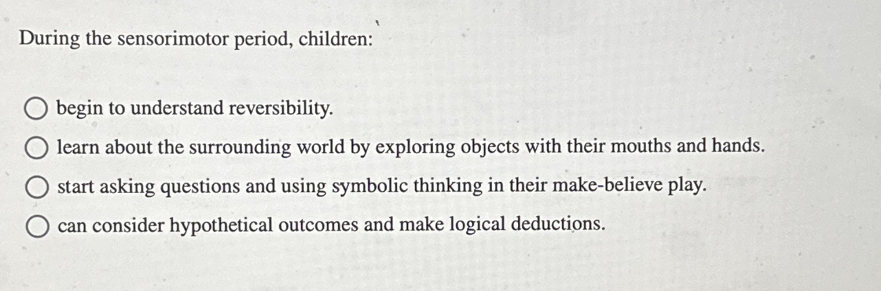 Solved During the sensorimotor period, children:begin to | Chegg.com