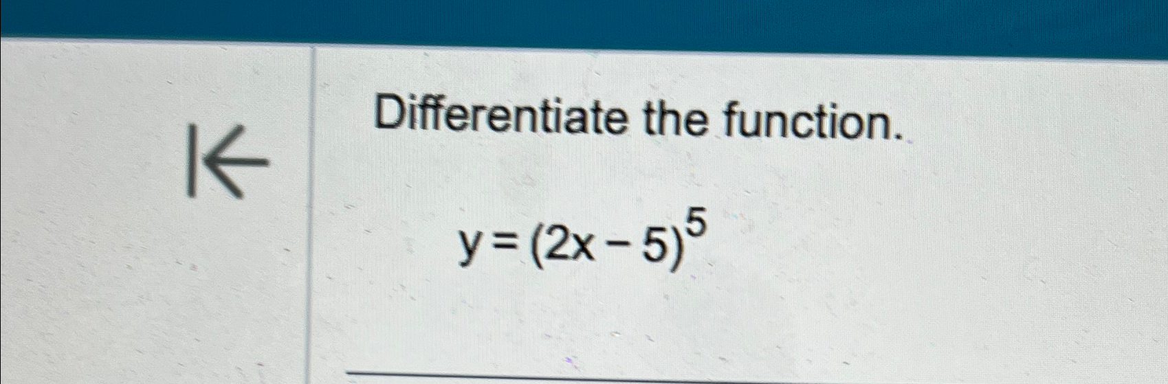 Solved Differentiate the function.y=(2x-5)5 | Chegg.com