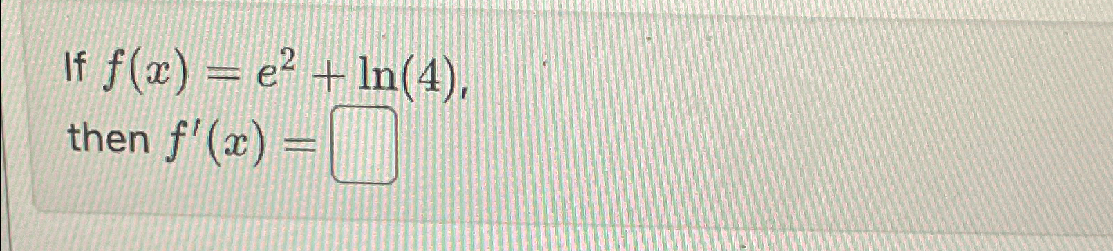 Solved If f(x)=e2+ln(4), ﻿then f'(x)= | Chegg.com